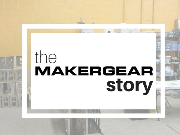 The MakerGear Story - MakerGear™